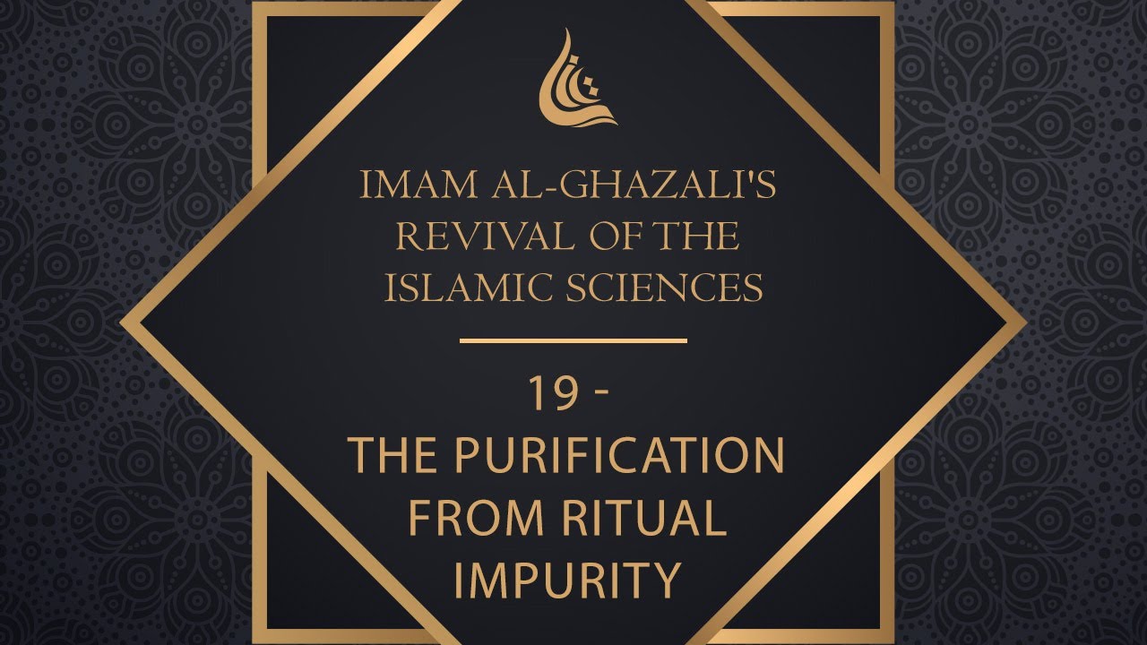 Imam al-Ghazali's Revival of the Islamic Sciences - 19 The Purification ...