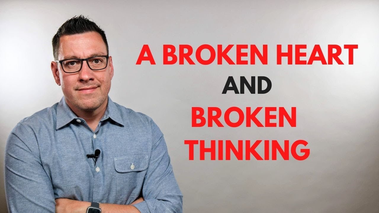 Your Broken Heart Can Leave You Vulnerable to Broken Thinking - YouTube