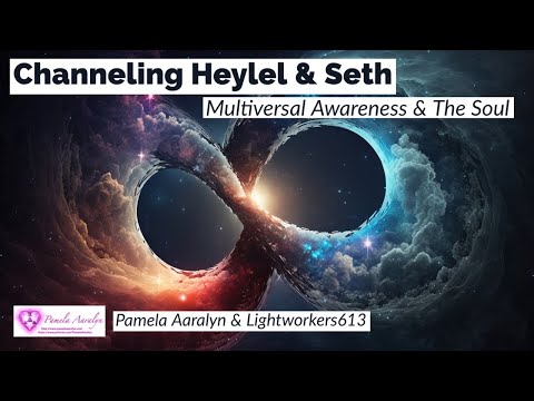 Channeling Heylel & Seth- Pamela Aaralyn & Lightworkers613- Multiversal ...