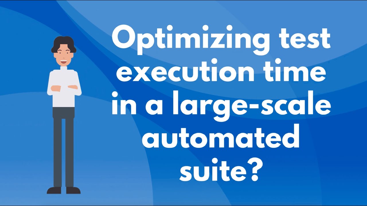 How Can You Optimize Test Execution Time In A Large Scale Automated
