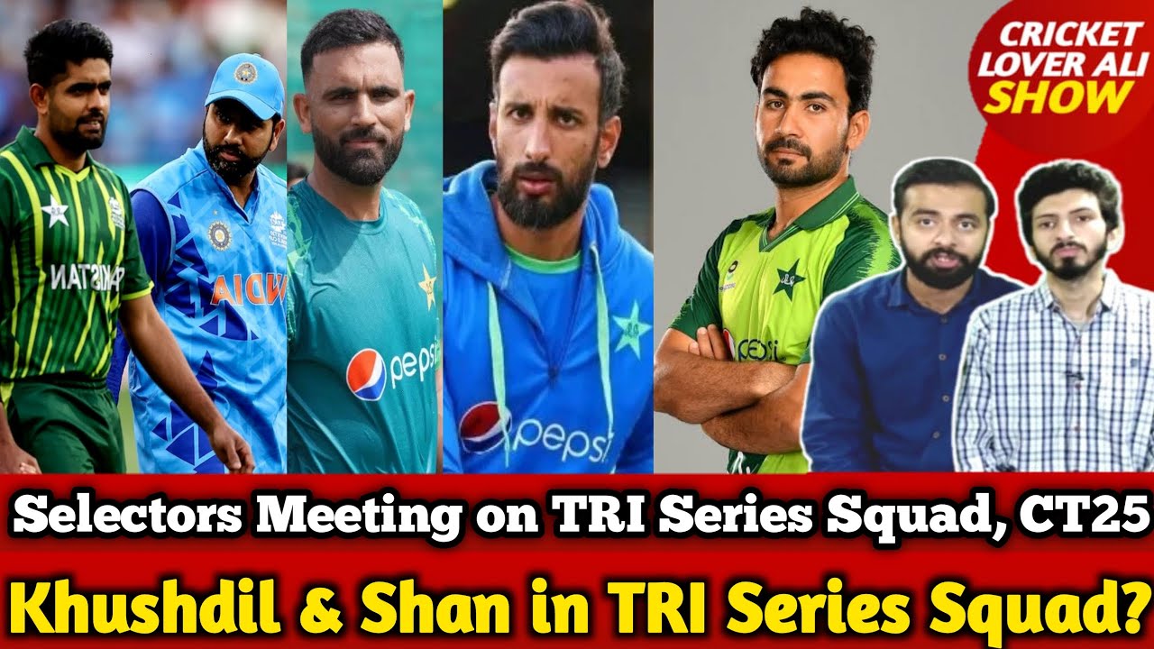 Khushdil & Shan in TRI Series Squad? | Selectors Meeting on Pak Squad ...