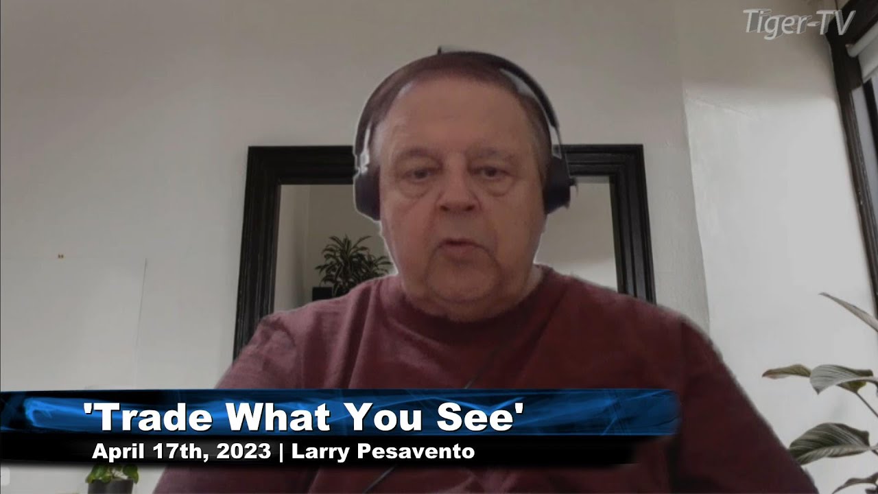 April 17th, Trade What You See, Hour 2 with Larry Pesavento on TFNN ...