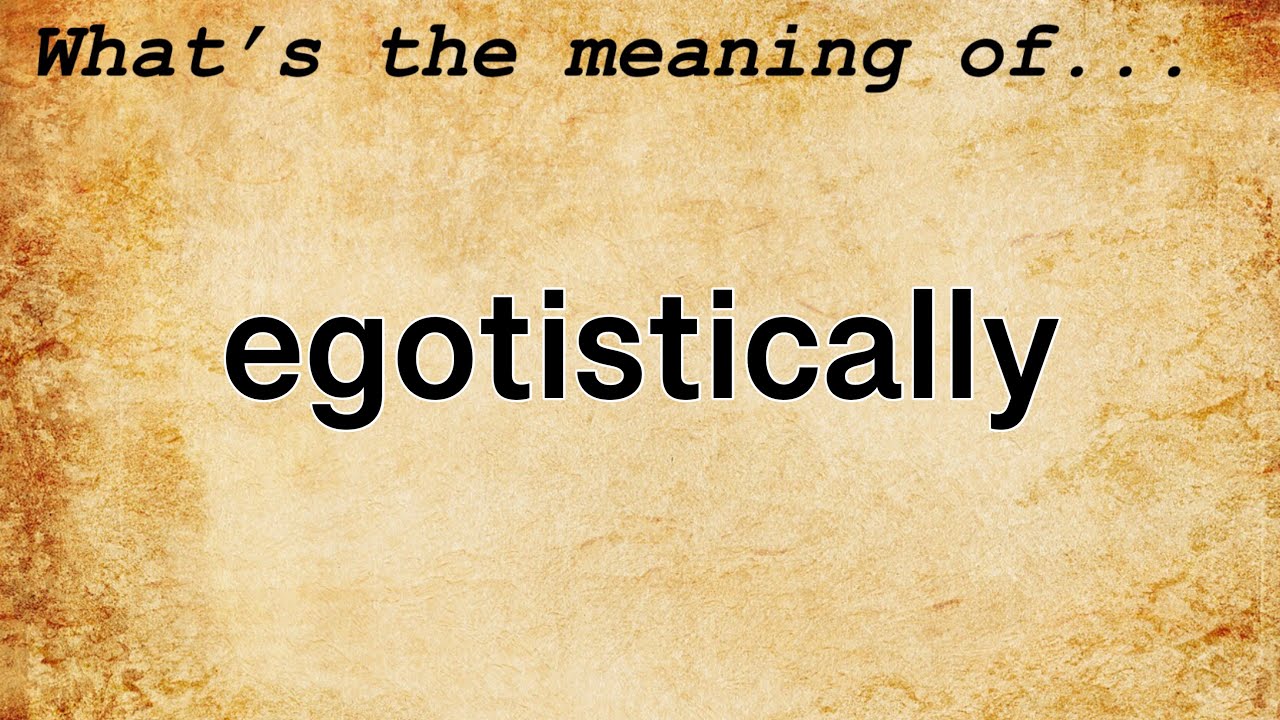 Egotistically Meaning | Definition of Egotistically - YouTube