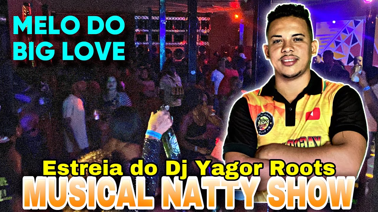 ESTREIA DJ YAGOR ROOTS NA MUSICAL NATTY SHOW / MELO DO BIG LOVE 2024 ...