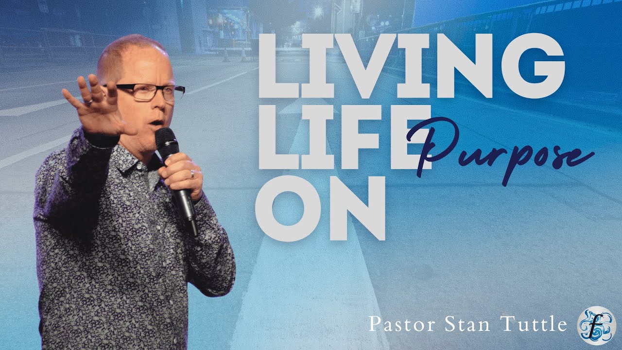 Living Life on Purpose | Pastor Stan Tuttle | Freewater Church - YouTube