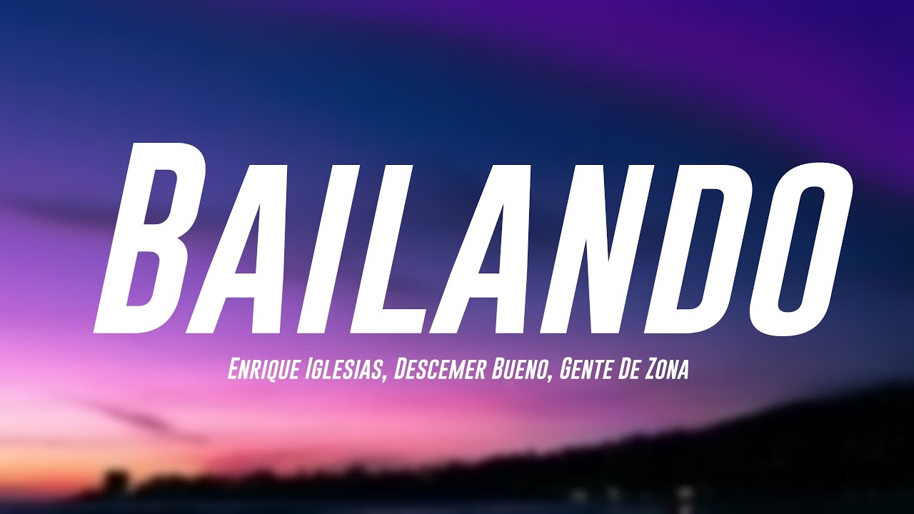 Bailando - Enrique Iglesias, Descemer Bueno, Gente De Zona (Lyrics ...