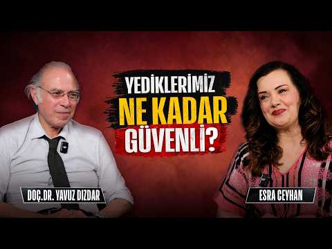 Doç. Dr. Yavuz Dizdar: Ne Yediğimizi Gerçekten Biliyor muyuz? | Esra Ceyhan