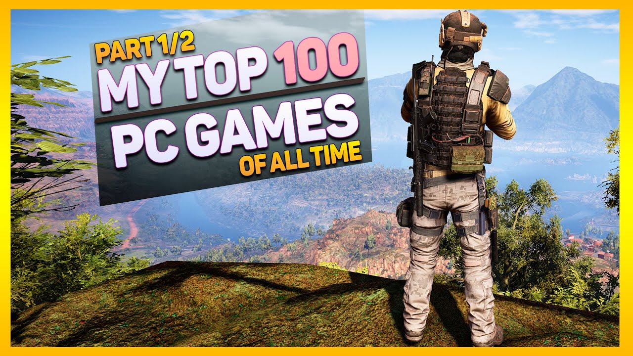 My Top 100 Must Play PC Games of All Time Part 1 of 2 - YouTube