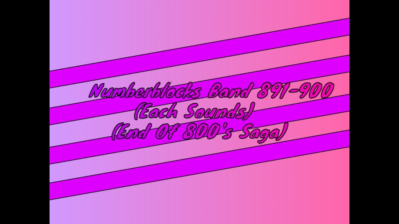 Numberblocks Band 891-900 (Each Sounds) (End Of 800's Saga) - YouTube