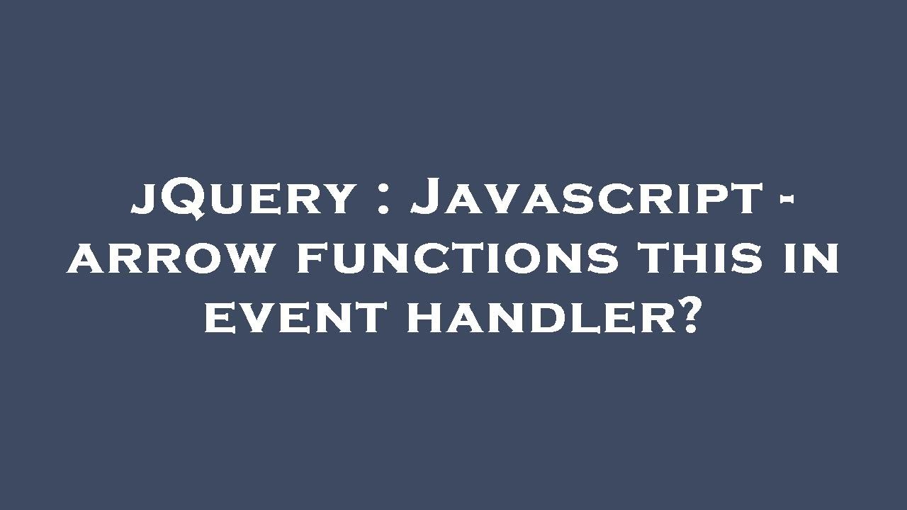 Jquery Javascript Arrow Functions This In Event Handler Youtube