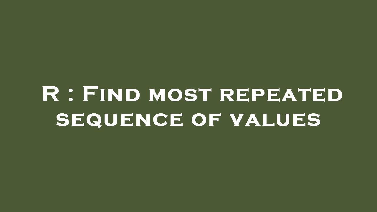 R Find Most Repeated Sequence Of Values YouTube r-find-most-repeated-sequence-of-values-youtube