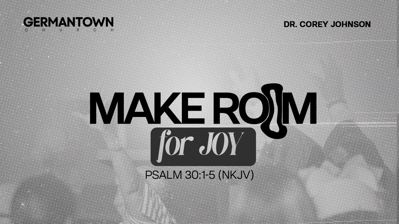 Dr. Corey Johnson | Make Room Series | Make Room for Joy | Psalms 30:1 ...