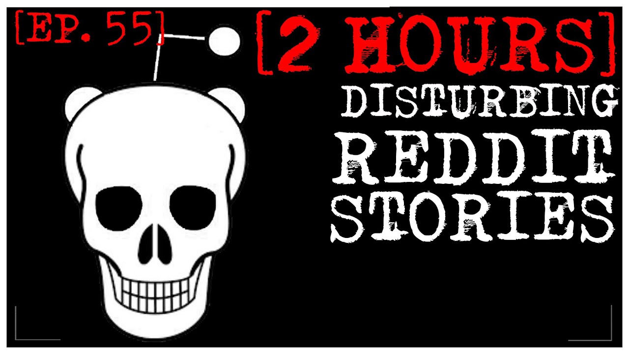 [2 HOUR COMPILATION] Disturbing Stories From Reddit [EP. 55] - YouTube