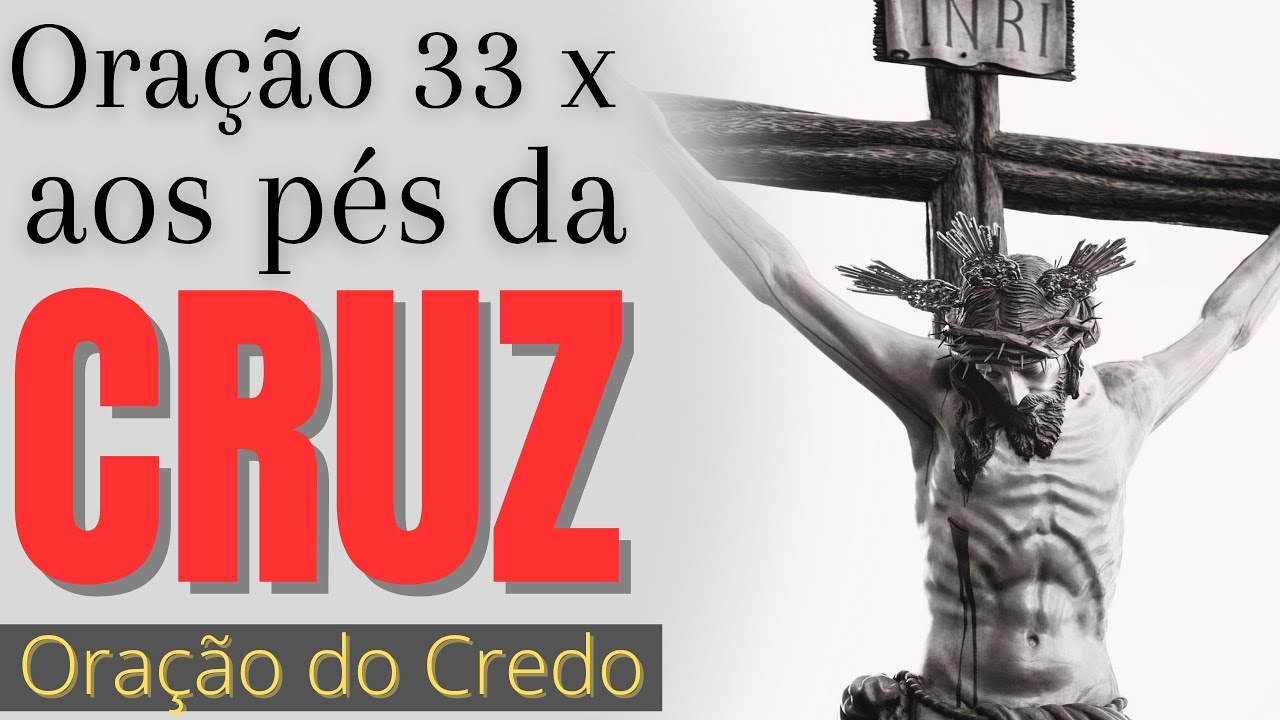 ORAÇÃO FORTE 33 VEZES DO CREDO AOS PÉS DA CRUZ - YouTube