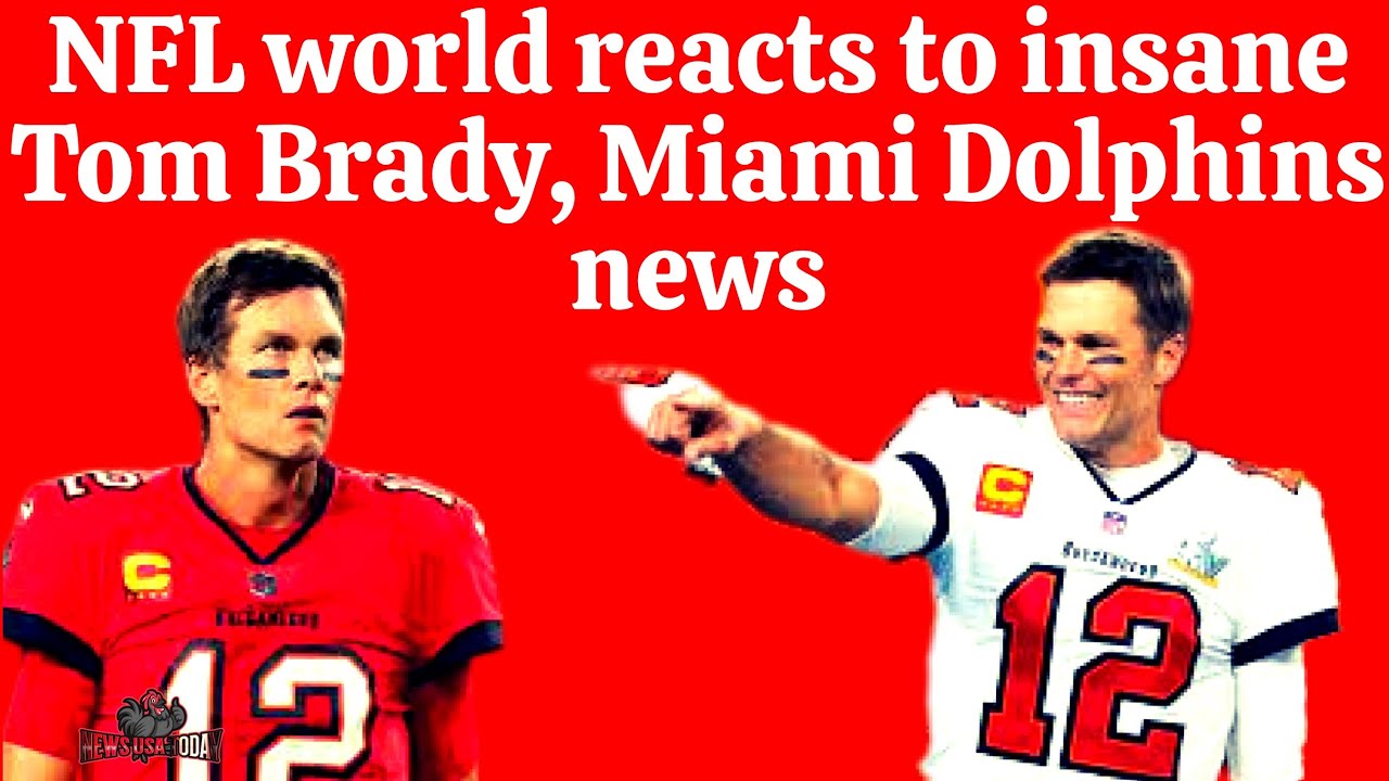 NFL world reacts to insane Tom Brady, Miami Dolphins news - YouTube