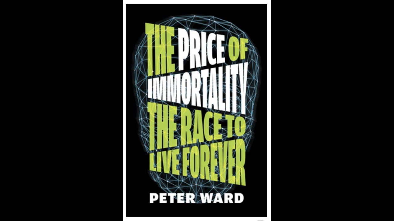 Peter Ward - The Price of Immortality: The Race to Live Forever - YouTube