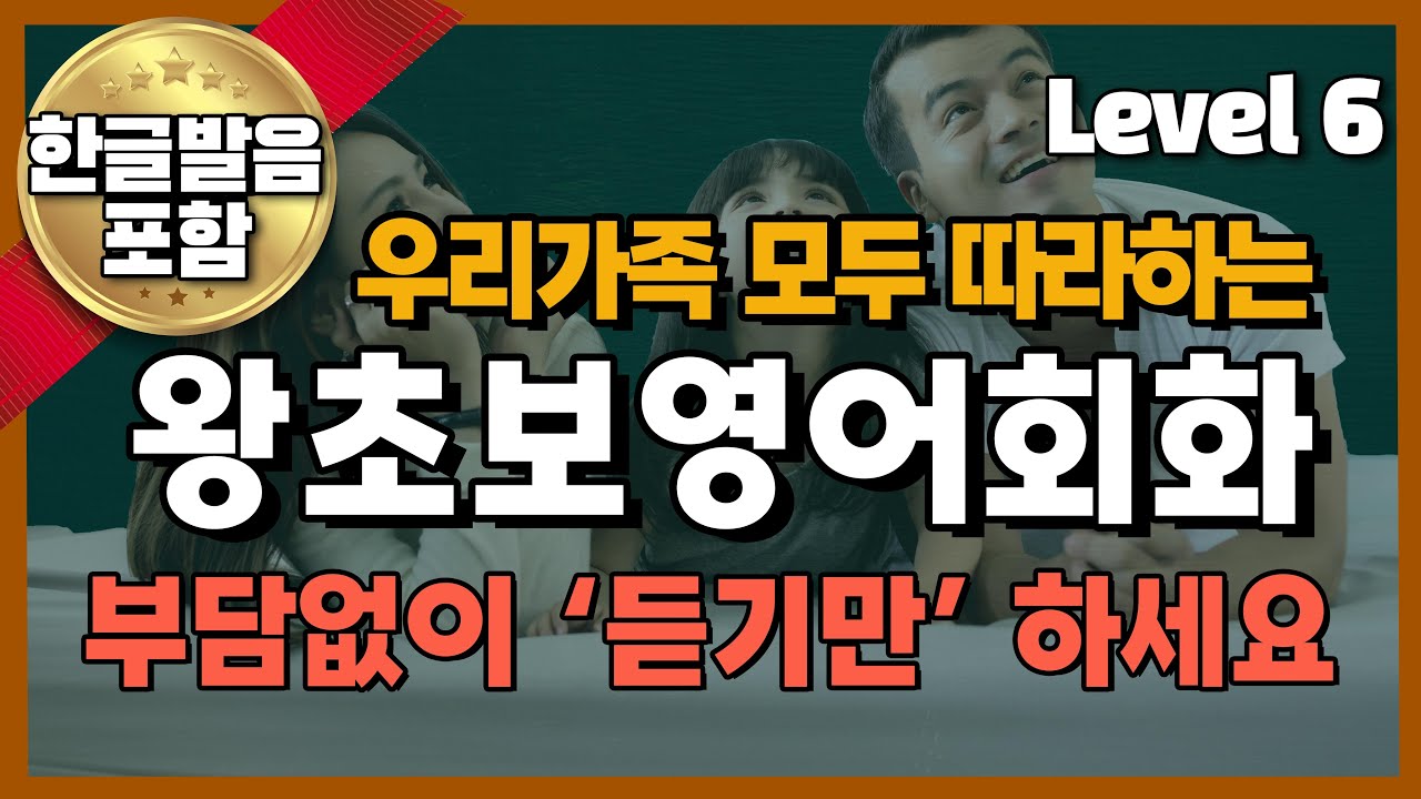 왕초보영어회화 Level 6 우리가족 모두가 따라하는 회화 편하게 듣기만 하세요 저절로 외워집니다 생활영어