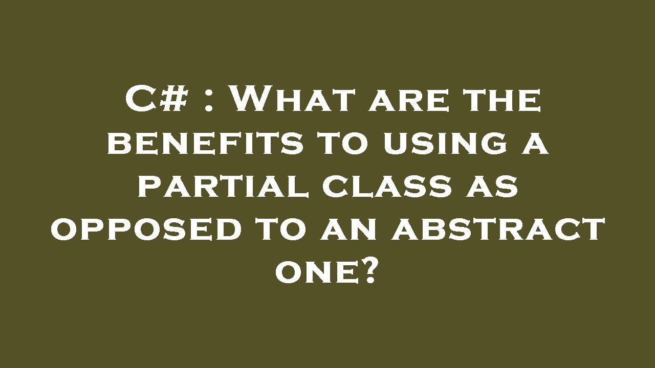 C# : What are the benefits to using a partial class as opposed to an ...