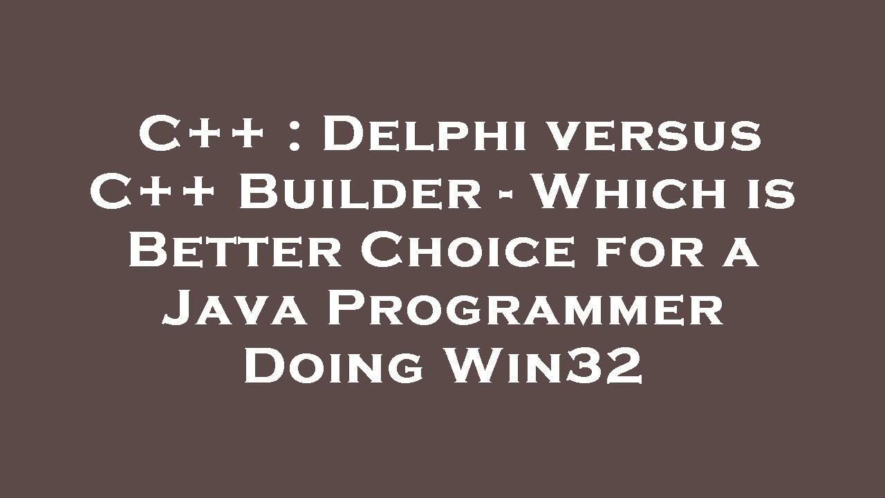 C Delphi Versus C Builder Which Is Better Choice For A Java Programmer Doing Win32 Youtube 5292