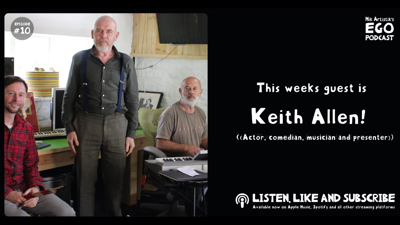 Mik Artistik's Ego Podcast. Episode 10. Keith Allen Actor,Comedian ...