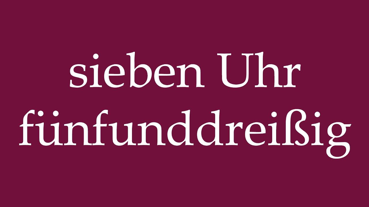 How to Pronounce ''sieben Uhr fünfunddreißig'' (seven thirty-five ...