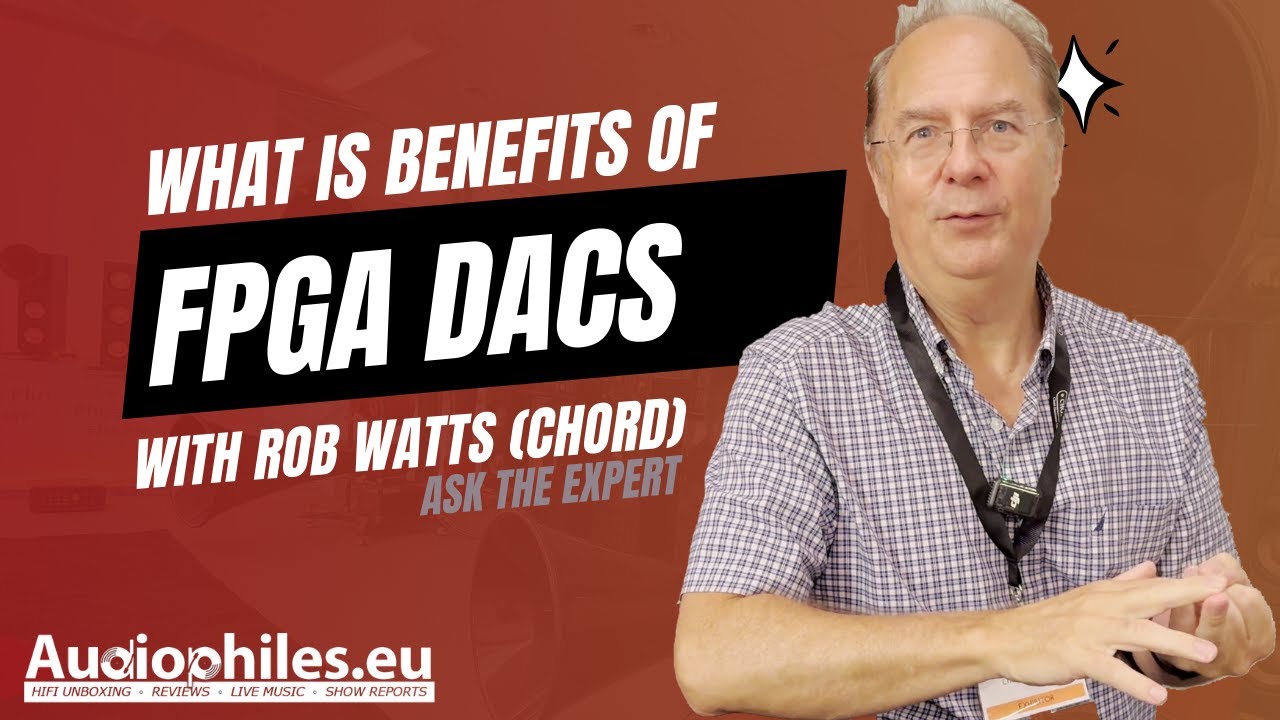 FPGA DACs with Rob Watts (Chord) - What is the benefits over normal ...