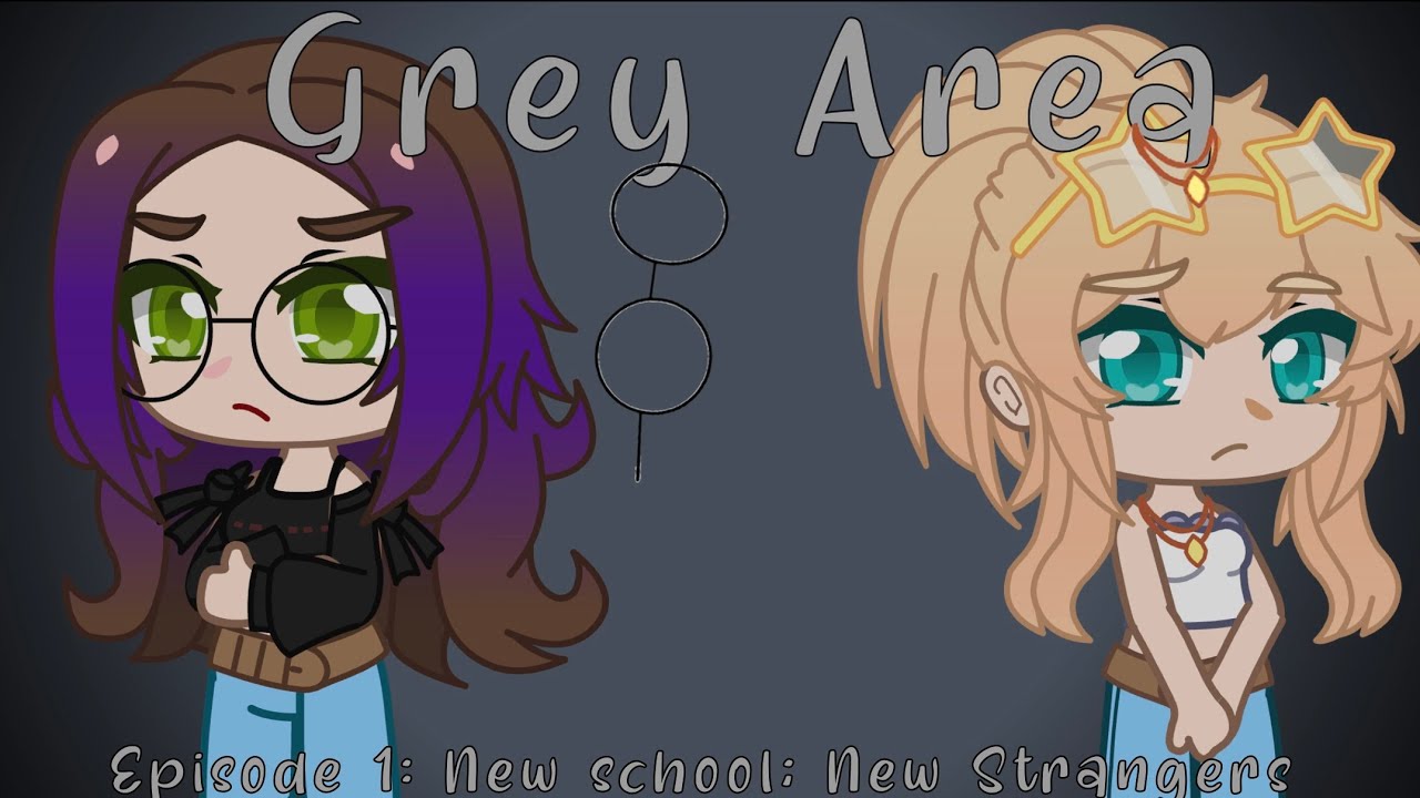 Grey Area: Gacha Club Series: Episode 1; New school, New Strangers ...