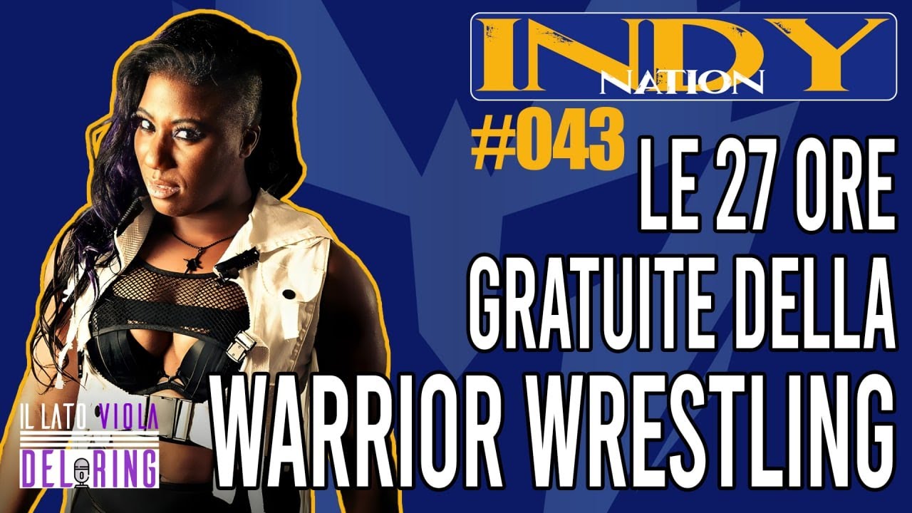 LE 27 ORE GRATUITE DELLA WARRIOR WRESTLING - INDY NATION #043 - YouTube
