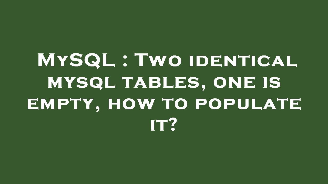 MySQL Two Identical Mysql Tables One Is Empty How To Populate It YouTube MySQL Two Identical Mysql Tables One Is Empty How To Populate It YouTube