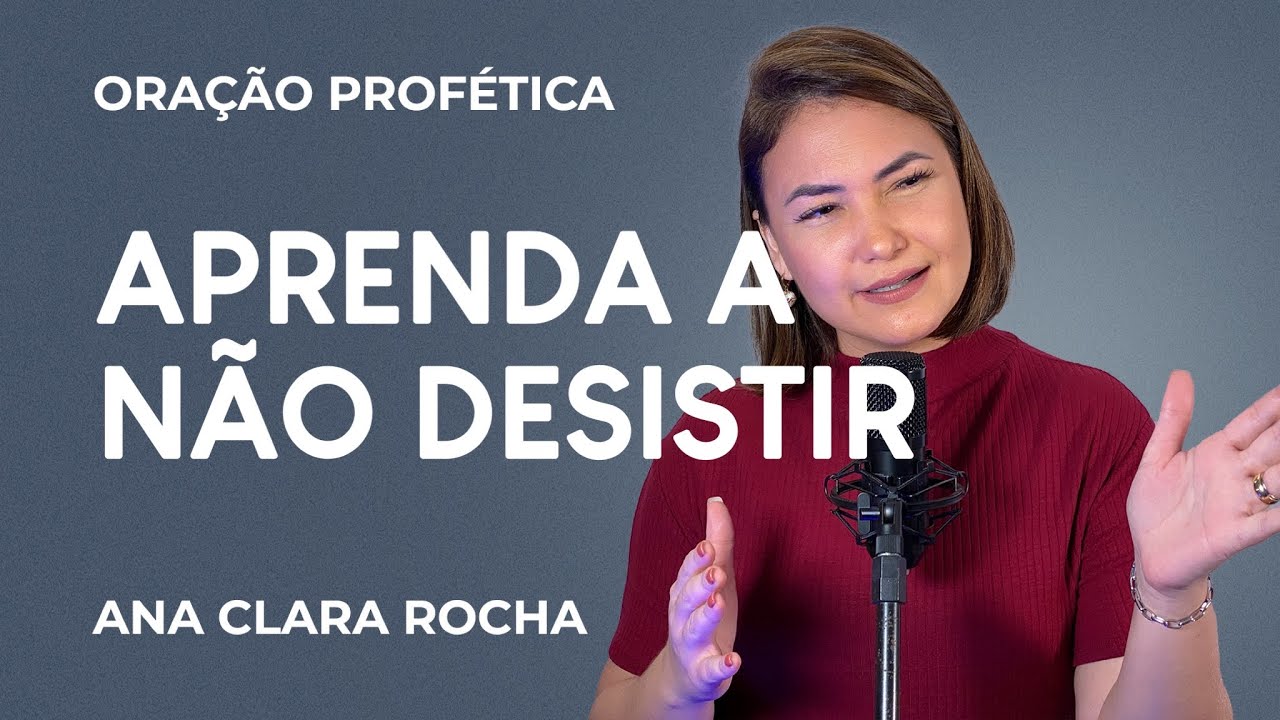 ORAÇÃO PROFÉTICA - APRENDA A NÃO DESISTIR! / Ana Clara Rocha - YouTube