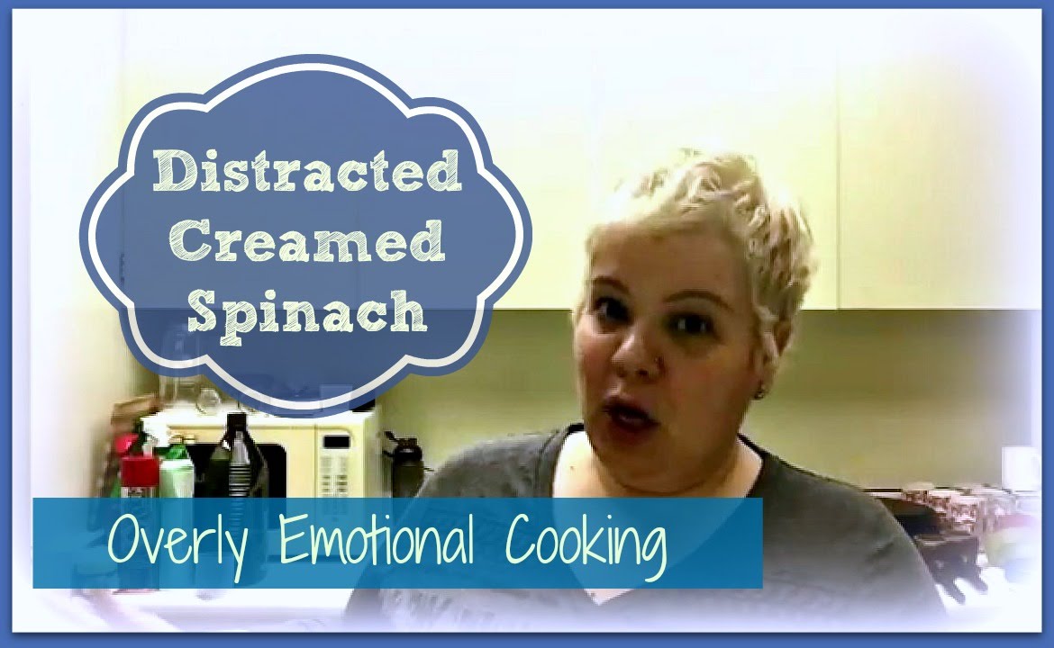 Overly Emotional Cooking! Distracted Creamed Spinach - YouTube