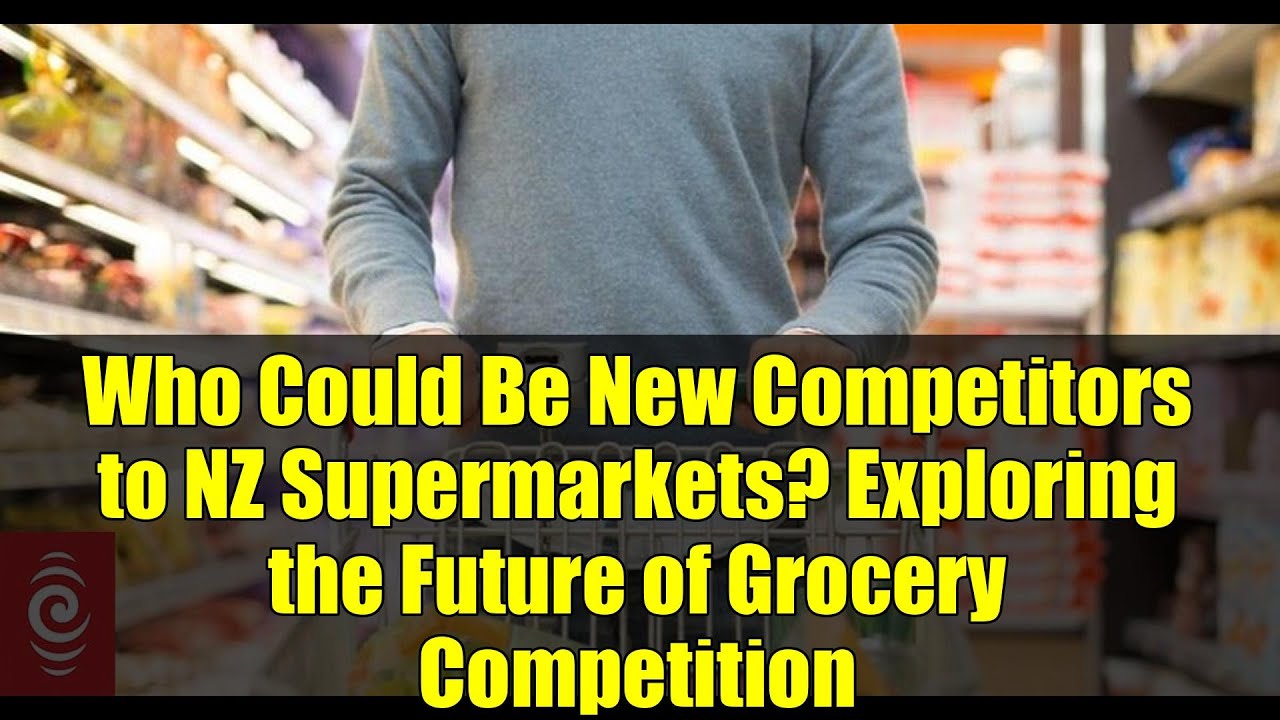 Who Could Be New Competitors to NZ Supermarkets? Exploring the Future ...