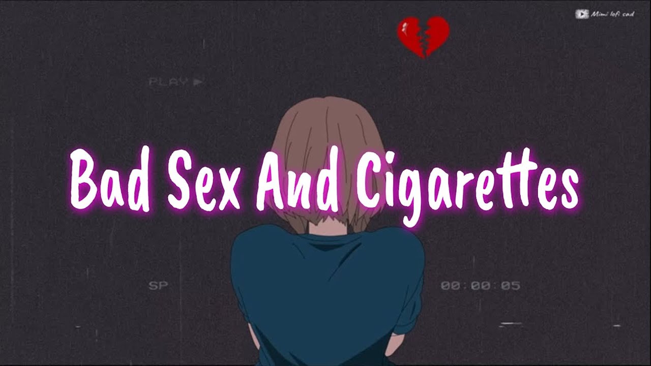 Bad Sex And Cigarettes ππ’π₯ΊοΈ Depressing Songs Playlist 2023 ~ Sad Songs That Will Make You Cry