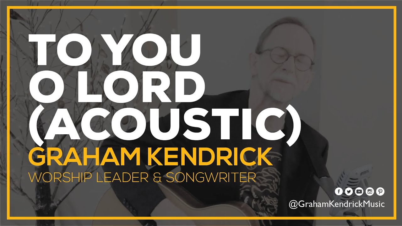 To You O Lord (Acoustic Version) - Graham Kendrick (Worship Leader ...