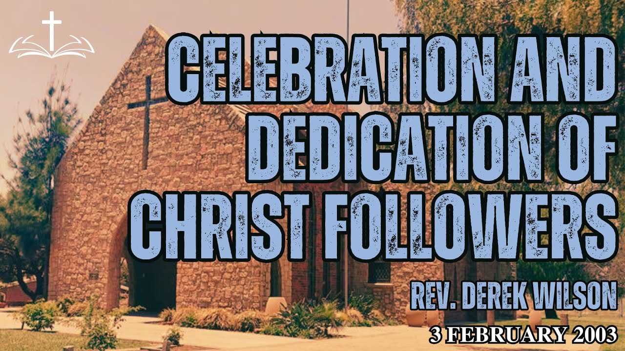 Celebration and Dedication of Christ Followers | Rev. Derek Wilson | 16 ...
