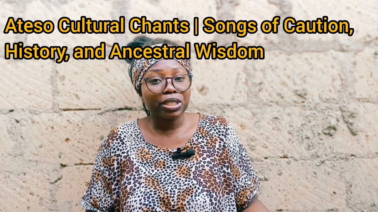 Ateso Cultural Chants | Songs of Caution, History, and Ancestral Wisdom ...