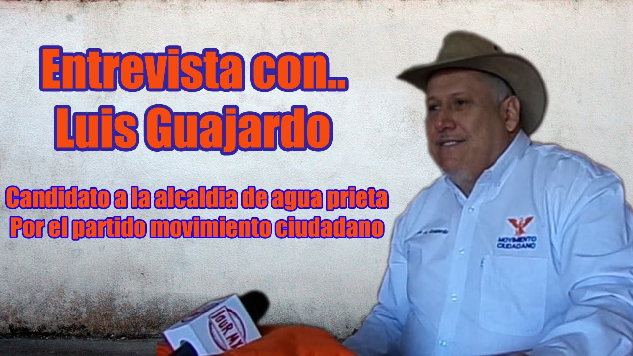 Entrevista con.. Luis Guajardo candidato a la alcaldia de agua prieta ...