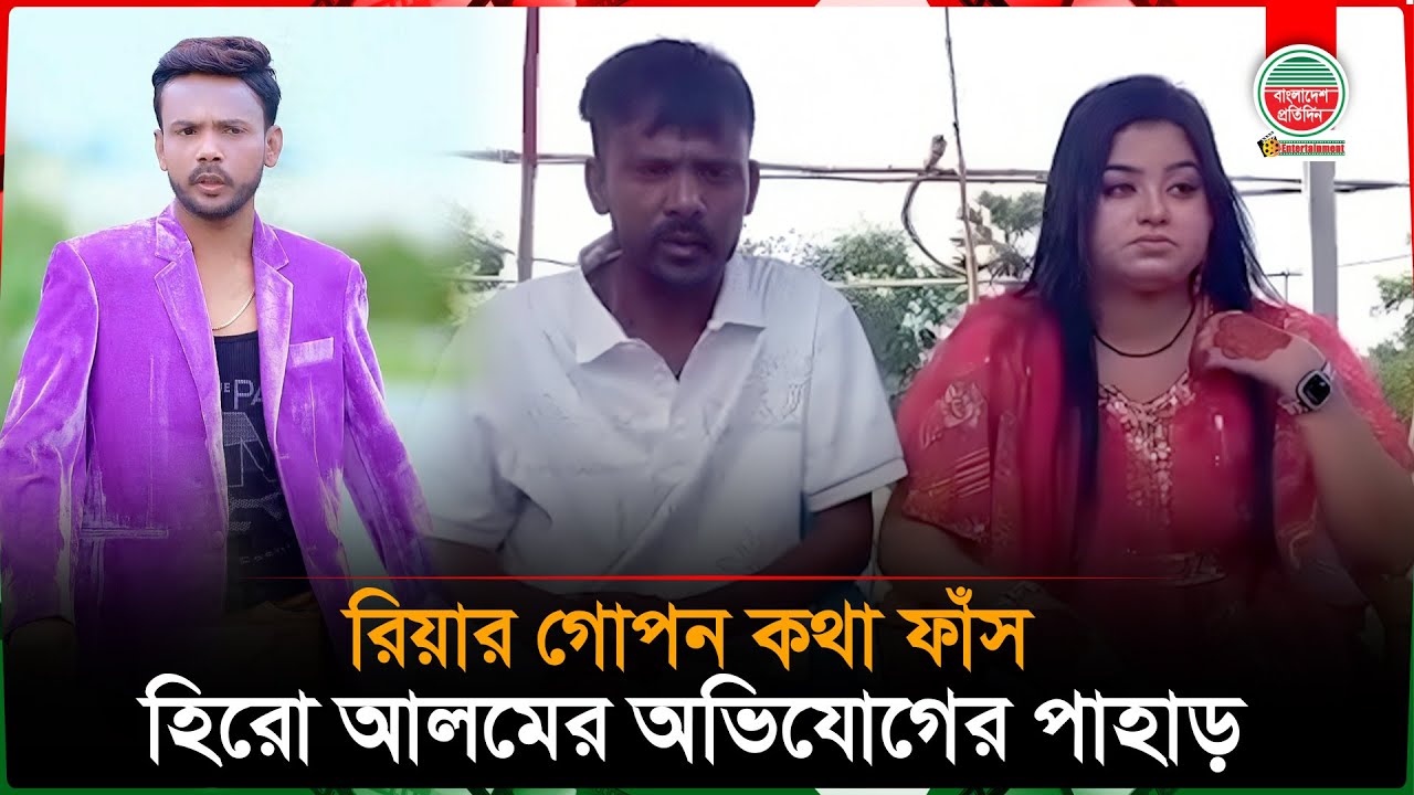 রিয়ার গোপন কথা ফাঁ’স, হিরো আলমের অভিযোগের পাহাড়! | Hero Alom | Riya ...
