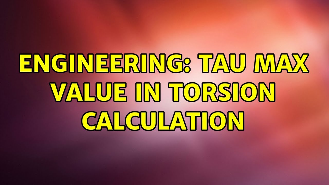 Engineering: Tau max value in torsion calculation - YouTube
