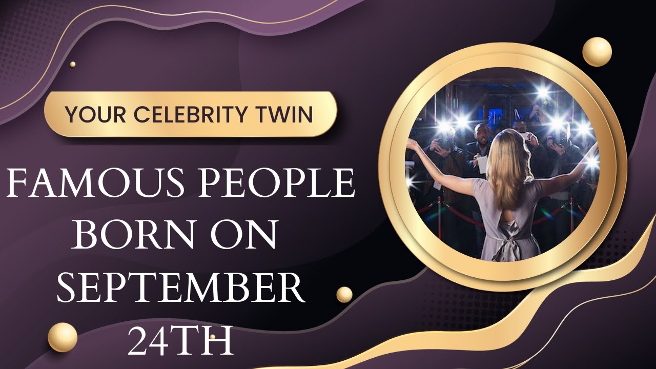 Famous people born on September 24th ..Who is your celebrity twin - YouTube