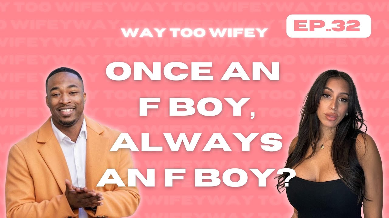 Way Too Wifey: Ep. 32 - Once An F Boy, Always An F Boy? With Guest ...