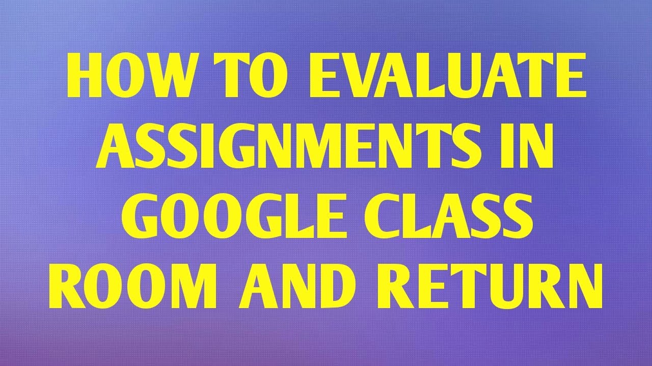 how to evaluate assignments on google class room and return - YouTube