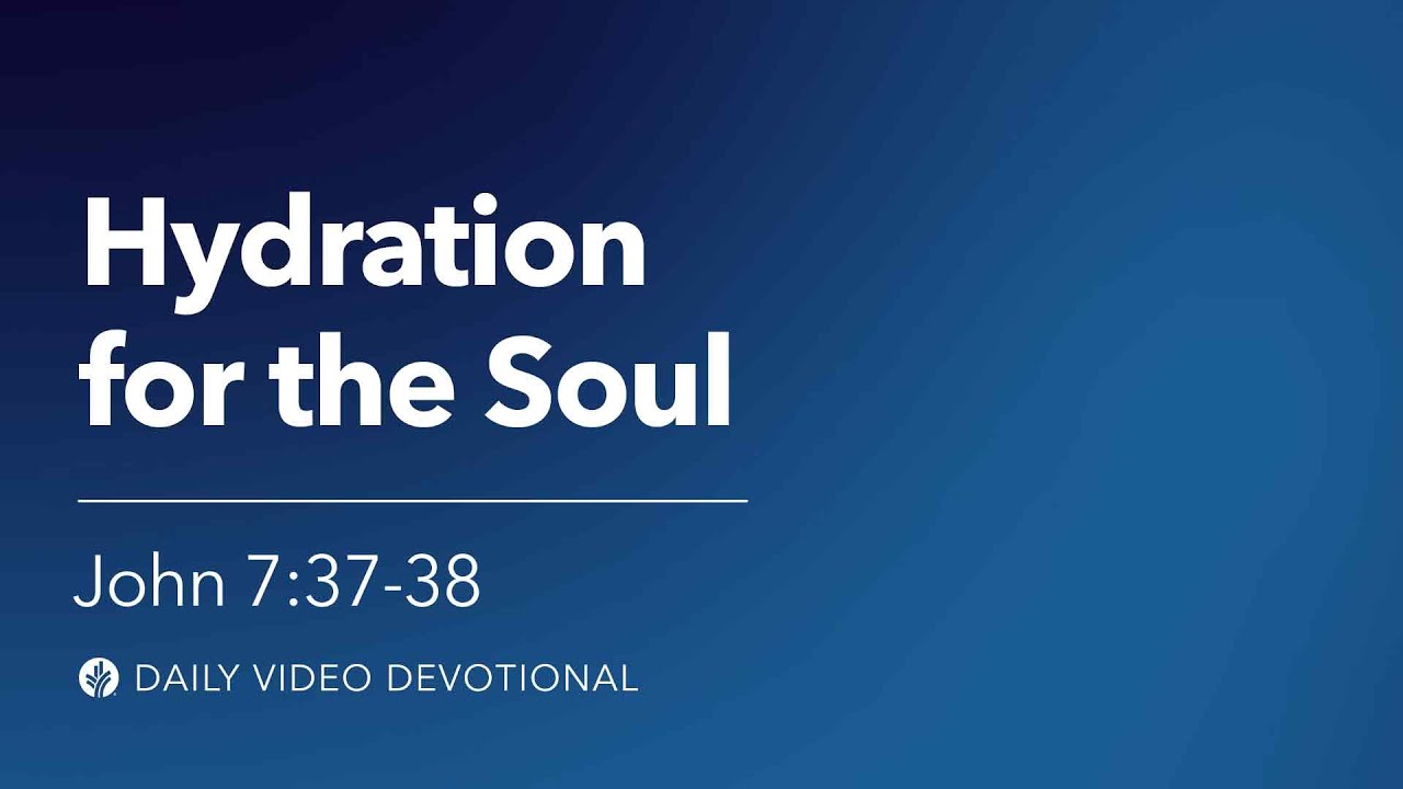 Hydration for the Soul | John 7:37-38 | Our Daily Bread Video ...
