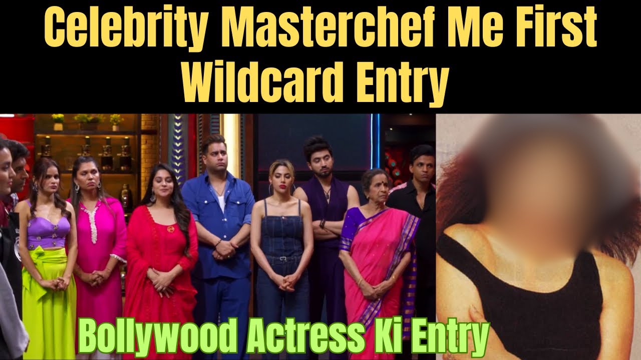 Celebrity Masterchef Mai Hui First WILDCARD Ki Entry, Bollywood Ki Es Haseena Ki Entry.#cmc# ...