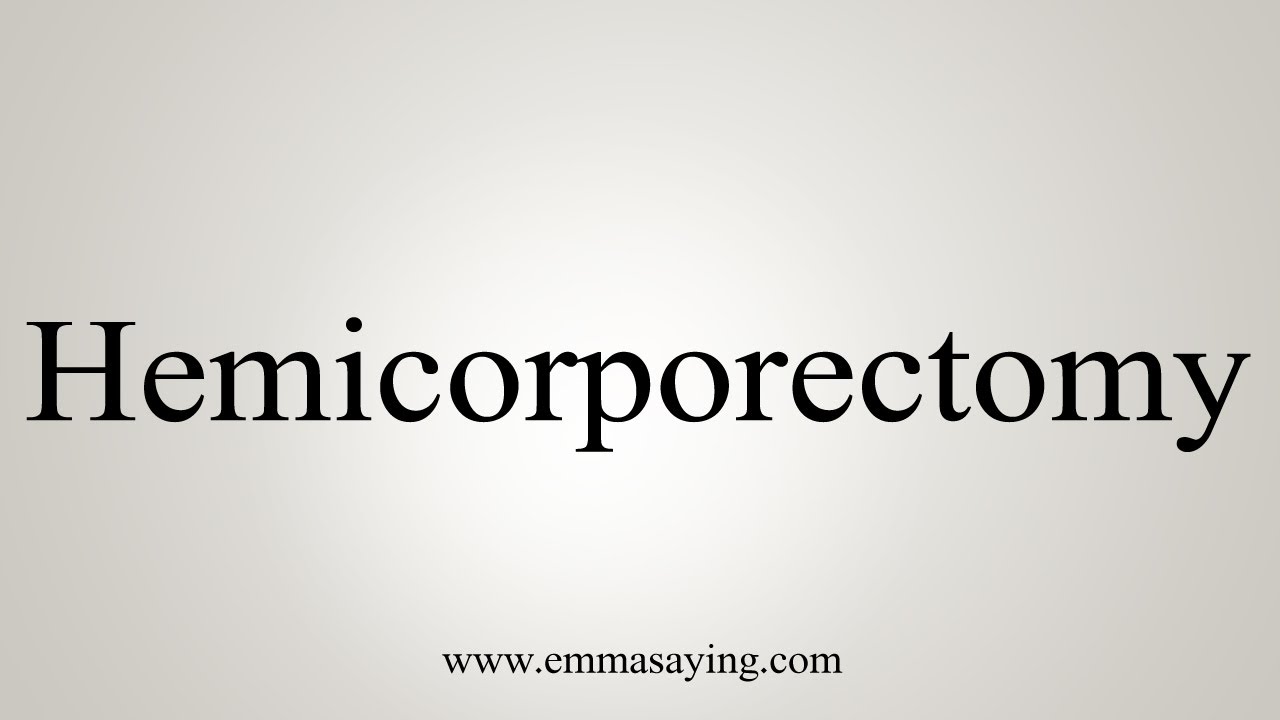 How To Say Hemicorporectomy - YouTube