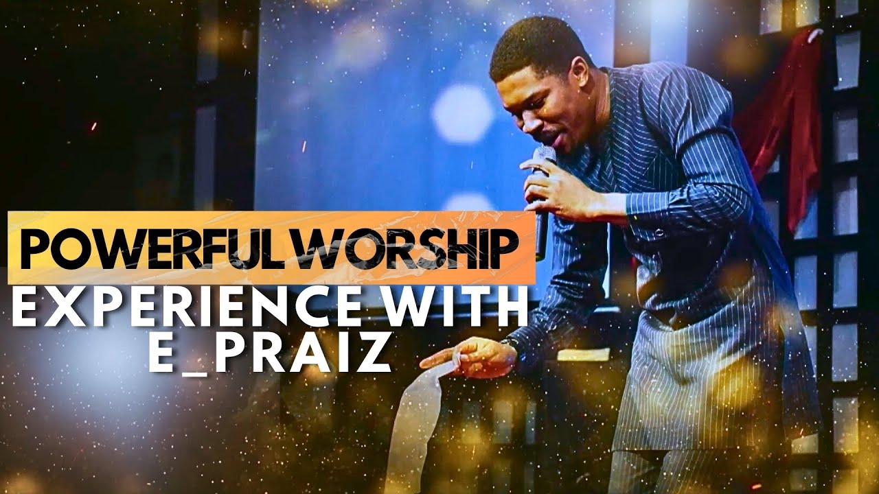 Powerful Worship Experience with E_Praiz - YouTube