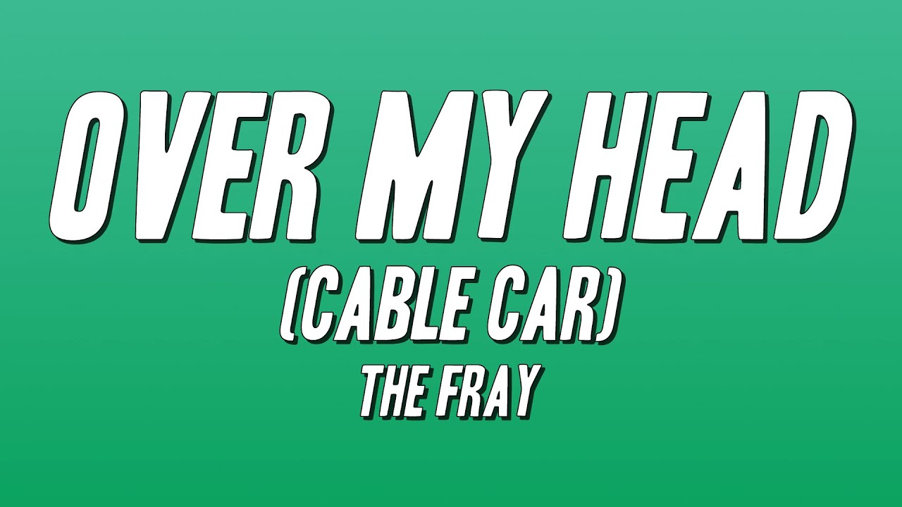 The Fray - Over My Head (Cable Car) [Lyrics] - YouTube