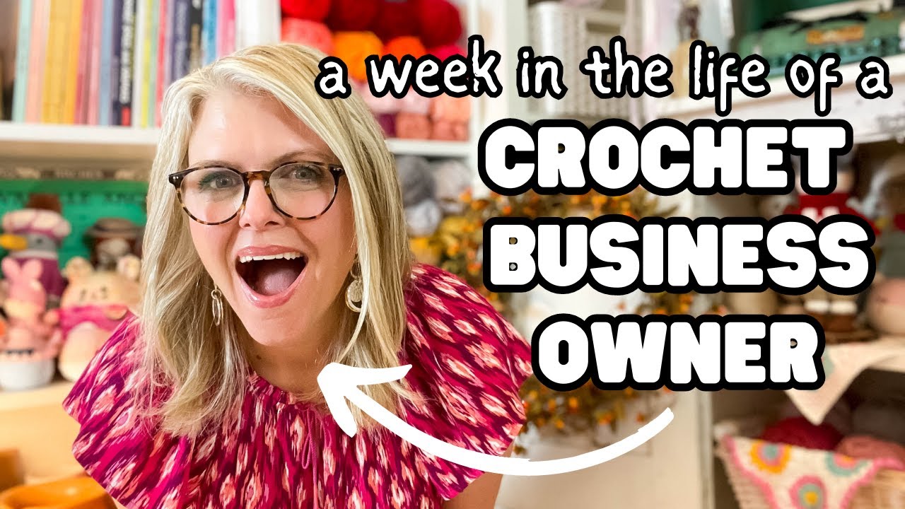 UNRAVELING the BUSINESS: A WEEK in the LIFE of a CROCHET ENTREPRENEUR ...
