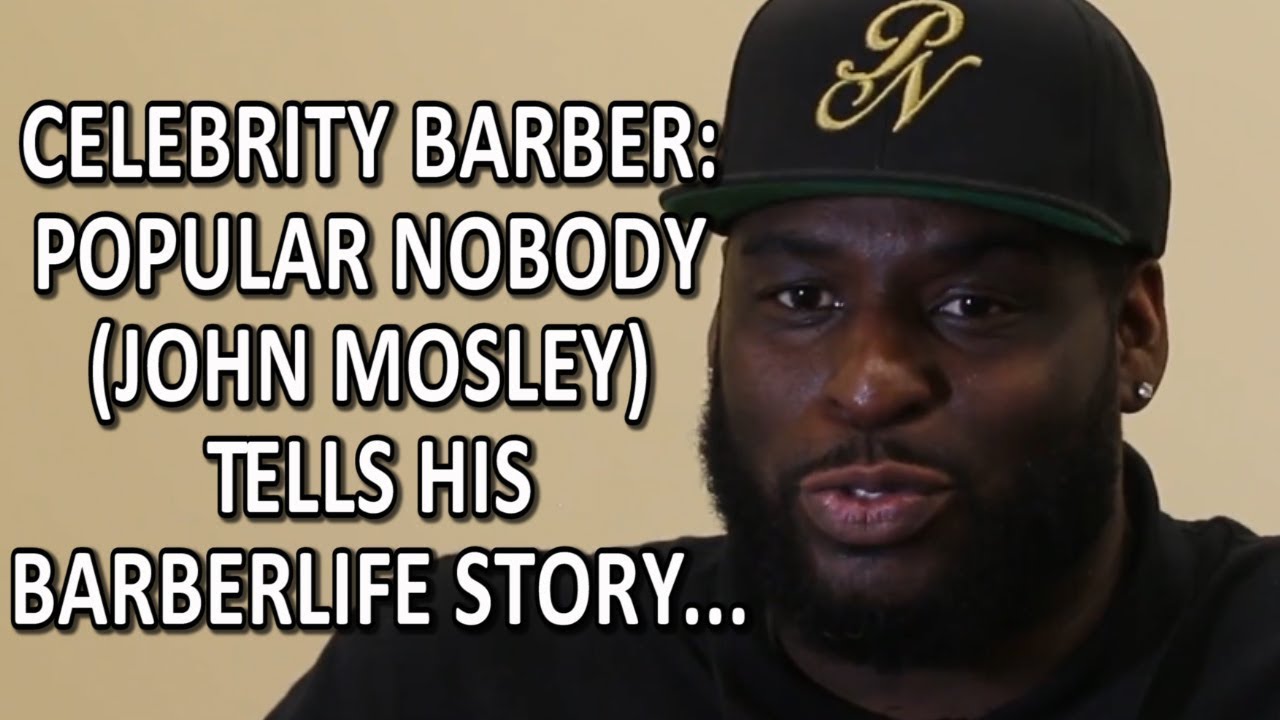 Celebrity Barber: Popular Nobody (John Mosley) Tells His Barberlife ...
