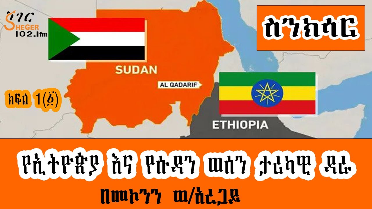 Ethiopia Sheger FM Sinksar - የኢትዮጵያ እና የሱዳን ወሰን ታሪካዊ ዳራ Ethio - Sudan ...
